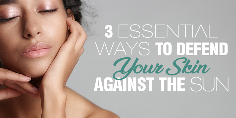 3 Essential Ways to Protect Skin Against the Sun