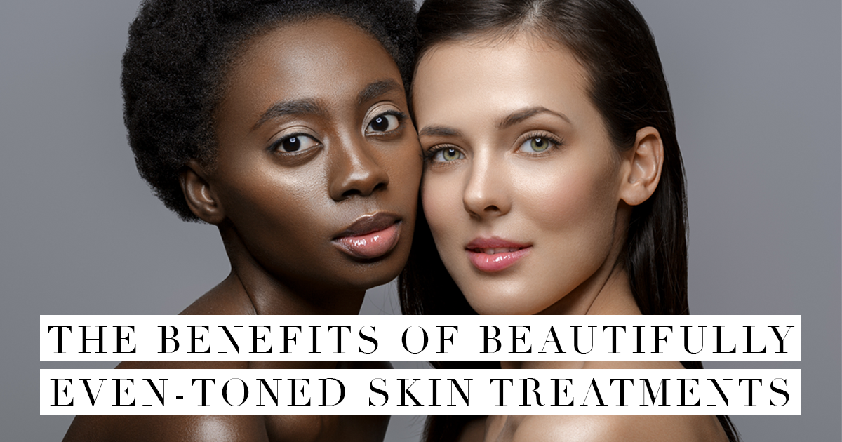 The Benefits Of Beautifully Even–Toned Skin Treatments